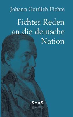 Fichtes Reden an Die Deutsche Nation by Johann Gottlieb Fichte | Goodreads