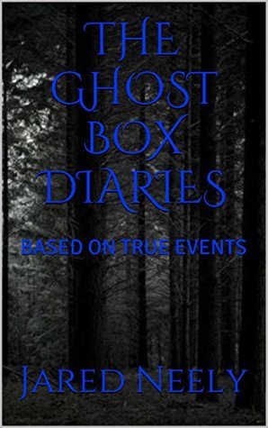 THE GHOST BOX DIARIES Based On True Events by Jared Neely | Goodreads