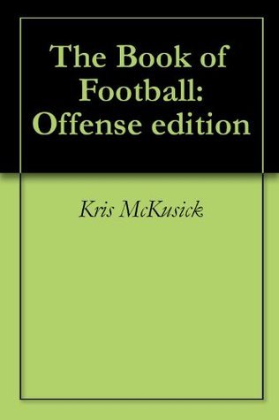 The Book of Football: Offense edition by Kris McKusick | Goodreads