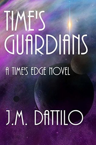Time's Guardians (Time's Edge Book 6) by J.M. Dattilo | Goodreads