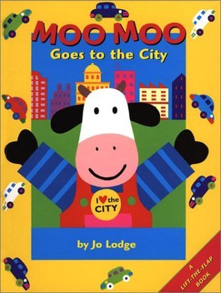Moo Moo Goes to the City: A Lift-the-flap book by Jo Lodge | Goodreads
