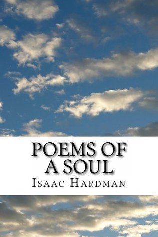 Poems Of A Soul by Isaac Hardman | Goodreads