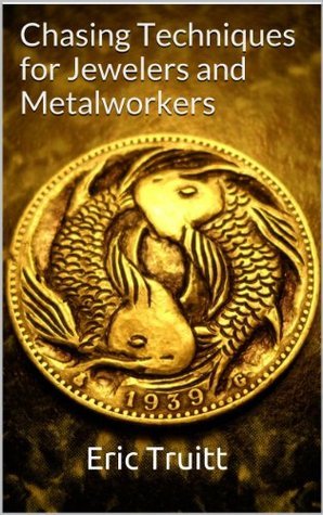 Chasing Techniques for Jewelers and Metalworkers by Eric Truitt | Goodreads