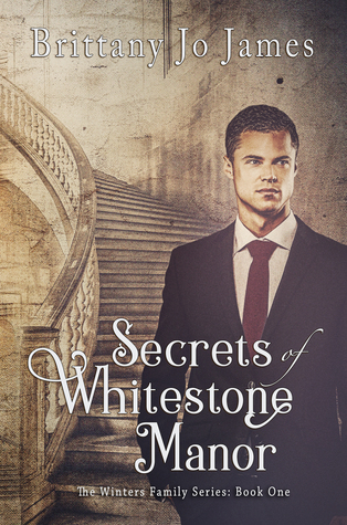 Secrets of Whitestone Manor by Brittany Jo James | Goodreads