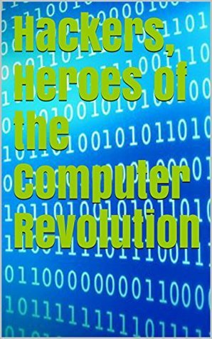 Hackers, Heroes of the Computer Revolution by John Henry | Goodreads
