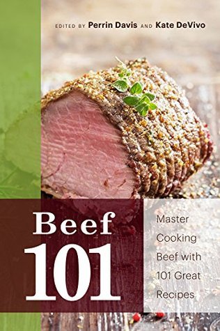 Beef 101: Master Beef with 101 Great Recipes by Kate Devivo | Goodreads