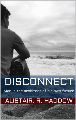 Disconnect, Man is the architect of his own future by Alistair R ...