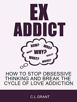 Ex Addict: How to Stop Obsessive Thinking and Break the Cycle of Love ...