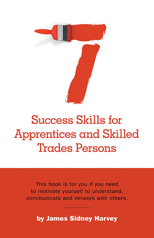 Seven Success Skills for Apprentices and Skilled Trades Persons: This ...