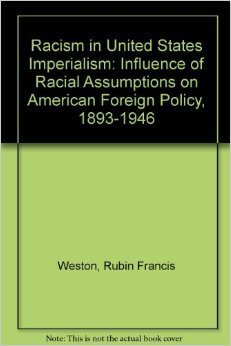 Racism in U.S. Imperialism; The Influence of Racial Assumptions on ...
