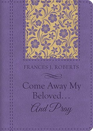 Come Away My Beloved...and Pray by Frances J. Roberts | Goodreads
