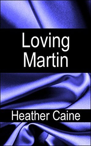 Loving Martin by Heather Caine | Goodreads