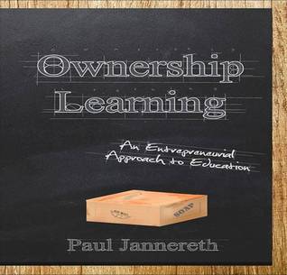 Ownership Learning: An Entrepreneurial Approach to Education by Paul ...