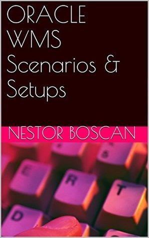 ORACLE WMS Scenarios & Setups by Nestor Boscan | Goodreads