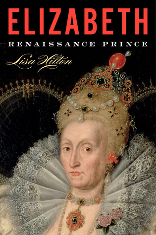 Elizabeth: Renaissance Prince by Lisa Hilton | Goodreads
