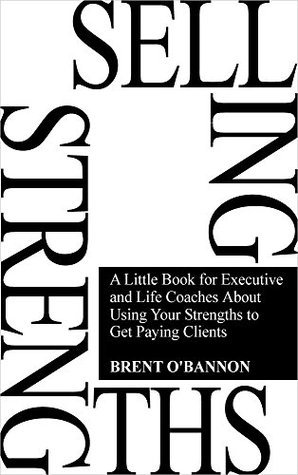 Selling Strengths: A Little Book for Executive and Life Coaches About ...
