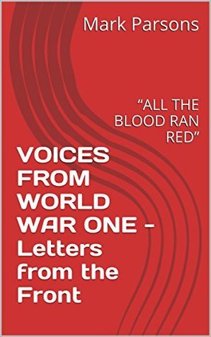 VOICES FROM WORLD WAR ONE - Letters from the Front: “ALL THE BLOOD RAN ...