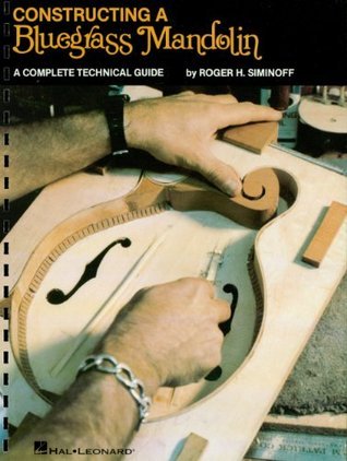 Constructing a Bluegrass Mandolin by Roger H. Siminoff | Goodreads