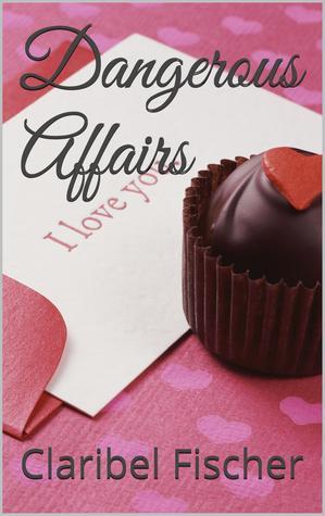 Dangerous Affairs by Claribel Fischer | Goodreads