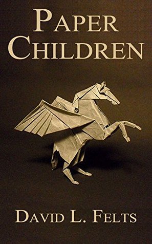 Paper Children by David L. Felts | Goodreads