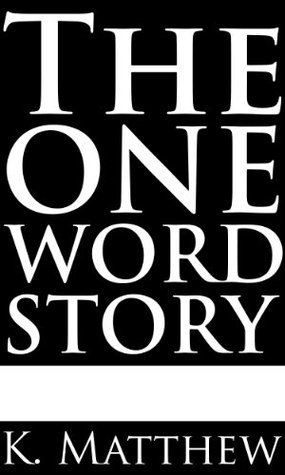 The One Word Story by K. Matthew | Goodreads