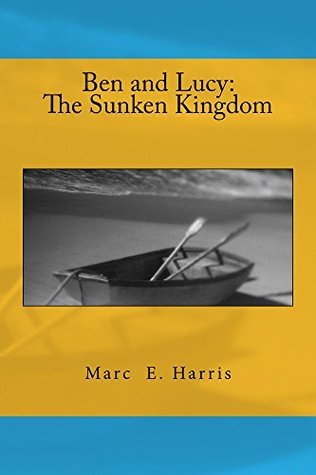 Ben and Lucy: The Sunken Kingdom by Marc E. Harris | Goodreads