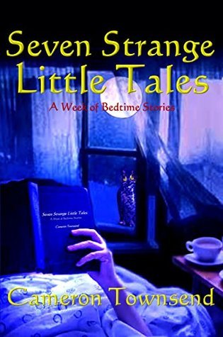 Seven Strange Little Tales: A Week of Bedtime Stories by Cameron Townsend | Goodreads