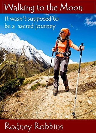 Walking to the Moon: It Wasn't Supposed to be a Sacred Journey by ...