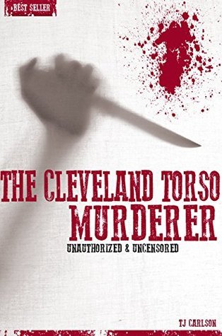 The Cleveland Torso Murderer - Serial Killers Unauthorized & Uncensored ...