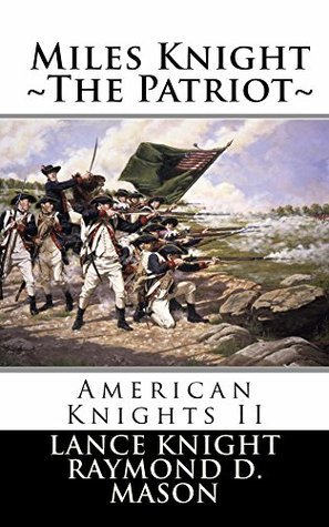 Miles Knight: The Patriot: American Knights II by Lance Knight | Goodreads