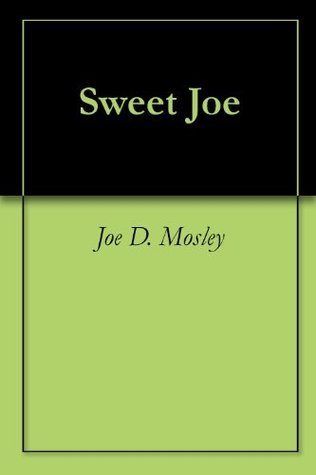 Sweet Joe by Joe D. Mosley | Goodreads