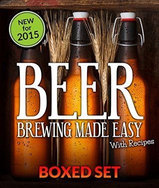 Beer Brewing Made Easy With Recipes (Boxed Set): 3 Books In 1 Beer ...