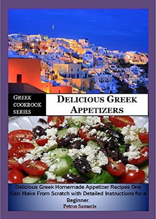 Greek Cookbook Series:- Delicious Greek Appetizers: Delicious Homemade ...