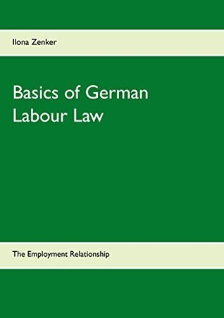 Basics of German Labour Law: The Employment Relationship by Ilona ...