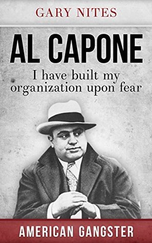Al Capone: I have built my organization upon fear by Gary Nites | Goodreads