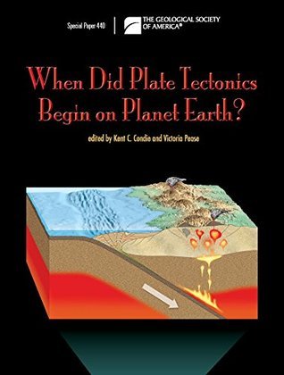 When Did Plate Tectonics Begin on Planet Earth? by Kent C. Condie ...