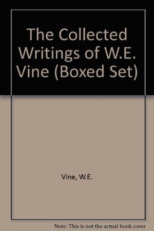 The Collected Writings of W.E. Vine by W.E. Vine | Goodreads