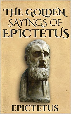 The Golden Sayings of Epictetus (Illustrated) by Epictetus | Goodreads