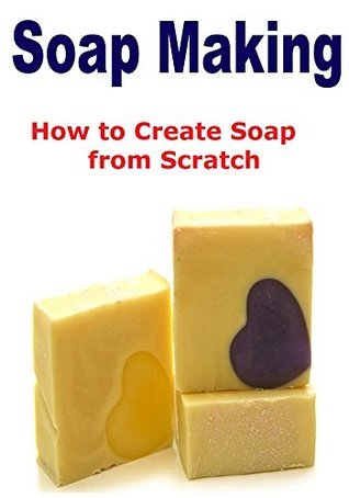 Soap Making: How to Create Soap From Scratch: by Khalid Sagar | Goodreads