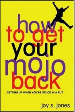 How to Get Your Mojo Back: Getting Up When You're Stuck In A Rut by Joy ...