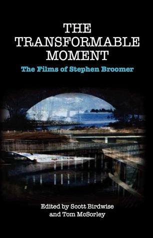 The Transformable Moment: The Films of Stephen Broomer by Scott Birdwise | Goodreads