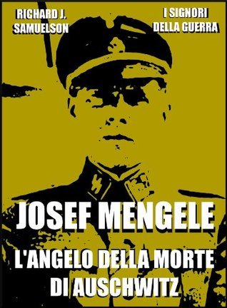 Josef Mengele: L'angelo della morte di Auschwitz by Richard J. Samuelson | Goodreads