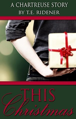 This Christmas: A Chartreuse Story by T.E. Ridener | Goodreads