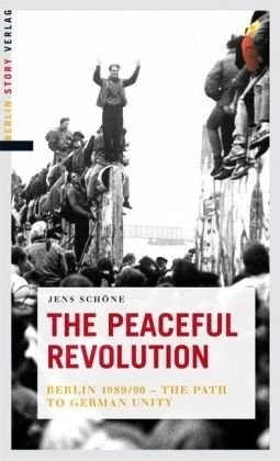 The Peaceful Revolution: Berlin 1989/90 - The Path to German Unity by ...