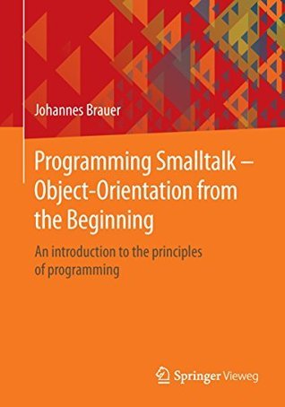 Programming Smalltalk – Object-Orientation from the Beginning: An ...