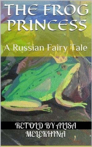 The Frog Princess: A Russian Fairy Tale by Alisa Melekhina | Goodreads