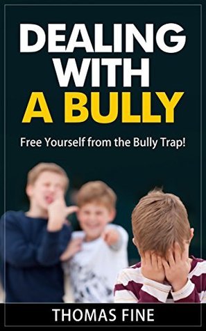 Dealing with a Bully - Free Yourself from the Bully Trap! by Thomas ...