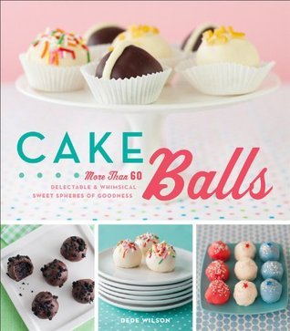Cake Balls: More Than 60 Delectable and Whimsical Sweet Spheres of ...