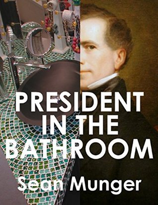 President in the Bathroom by Sean Munger | Goodreads