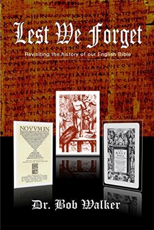 Lest We Forget: Revisiting the history of our English Bible by Bob Walker | Goodreads